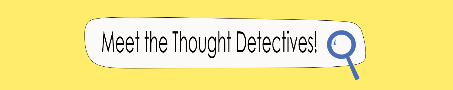 Meet the Thought Detectives – Thought Detectives